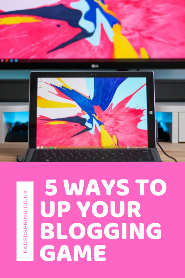 5 Ways To Up Your Blogging Game In 2019 - Faded Spring